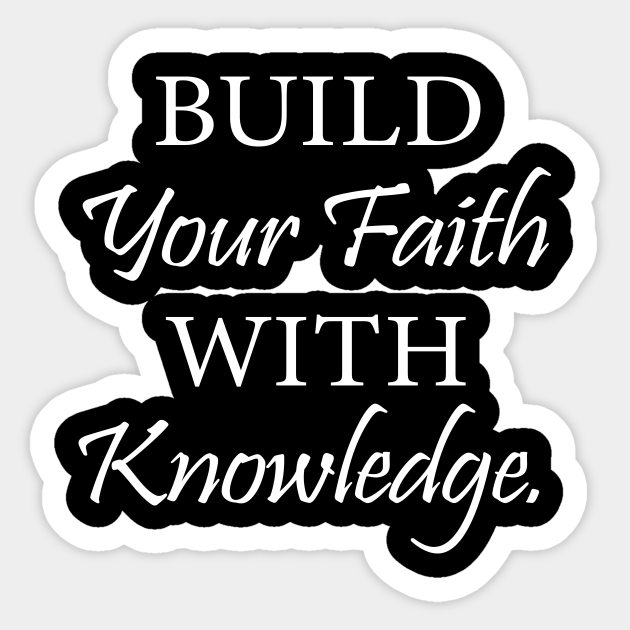 Build your faith with knowledge - Faithful - Sticker | TeePublic Build your faith with knowledge - Faithful - Sticker | TeePublic